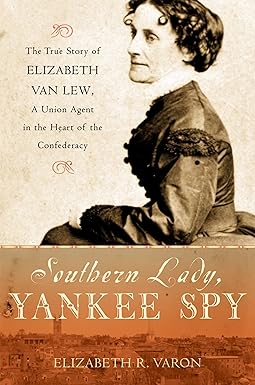 Southern Lady, Yankee Spy: The True Story of Elizabeth Van Lew, a Union ...