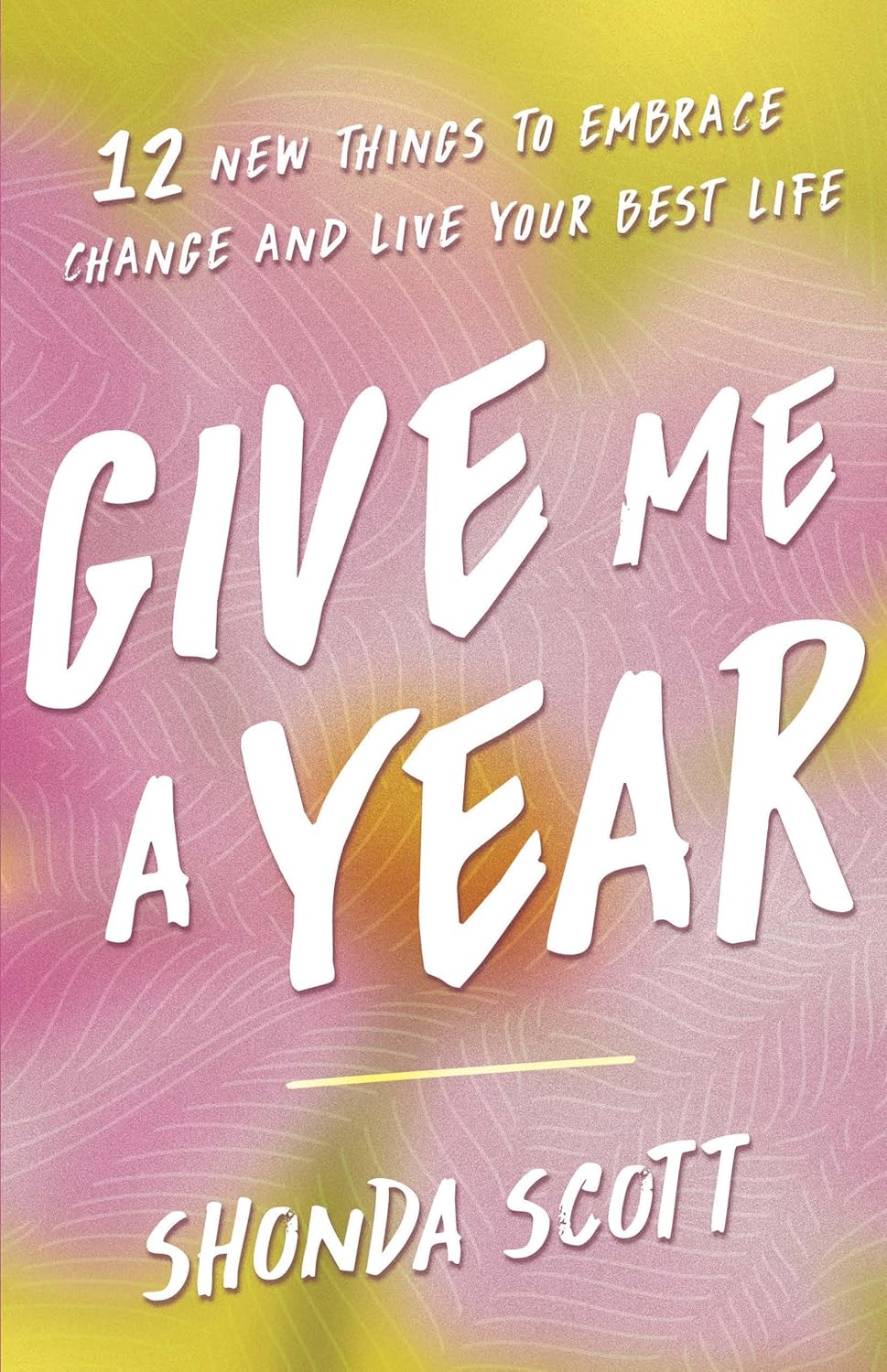 Give Me a Year: 12 New Things to Embrace Change and Live Your Best Life ...