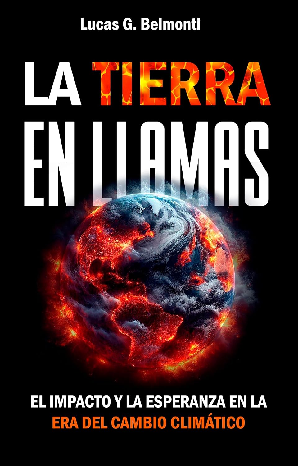 La tierra en llamas: el impacto y la esperanza en la era del cambio ...