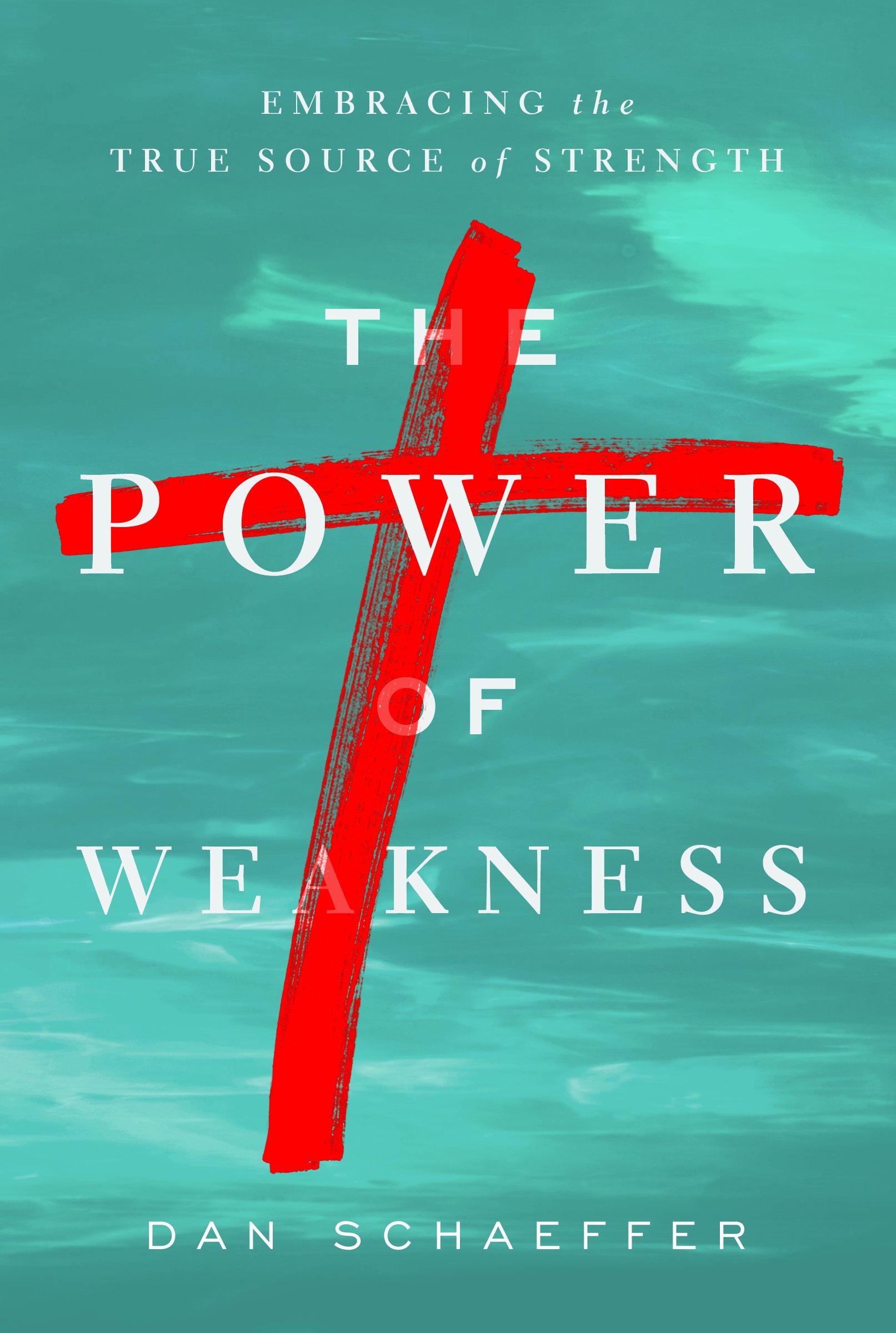 The Power of Weakness: Embracing the True Source of Strength: Schaeffer ...