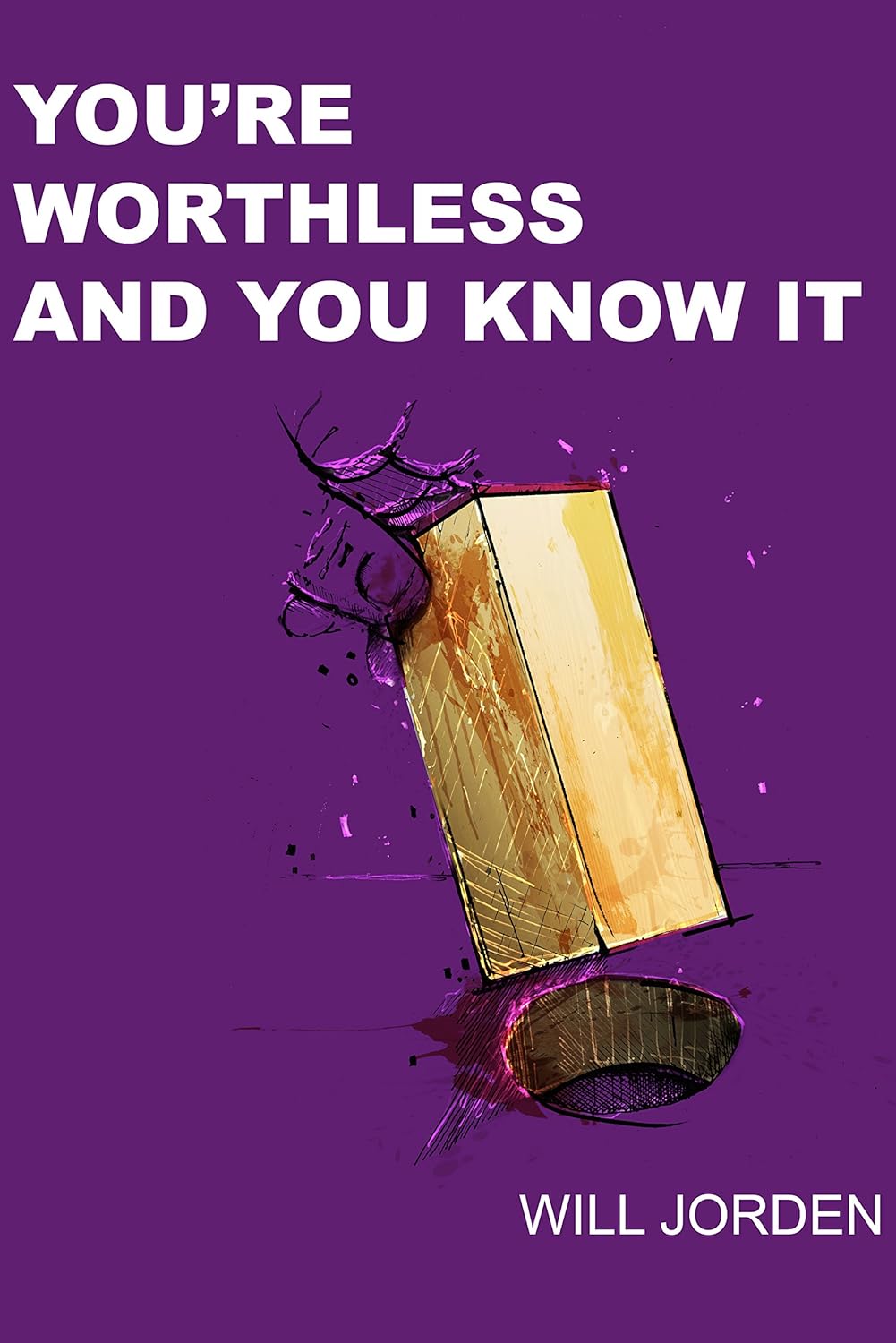 You're Worthless And You Know It: The worlds first Anti self-help and ...
