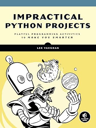 Impractical Python Projects: Playful Programming Activities to Make You Smarter: Vaughan, Lee ...