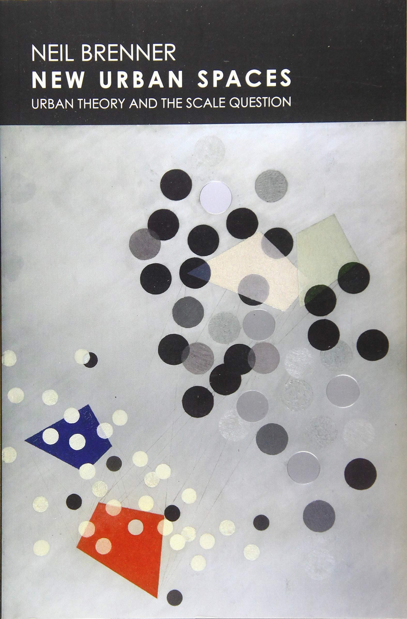 New Urban Spaces: Urban Theory and the Scale Question: Brenner, Neil ...