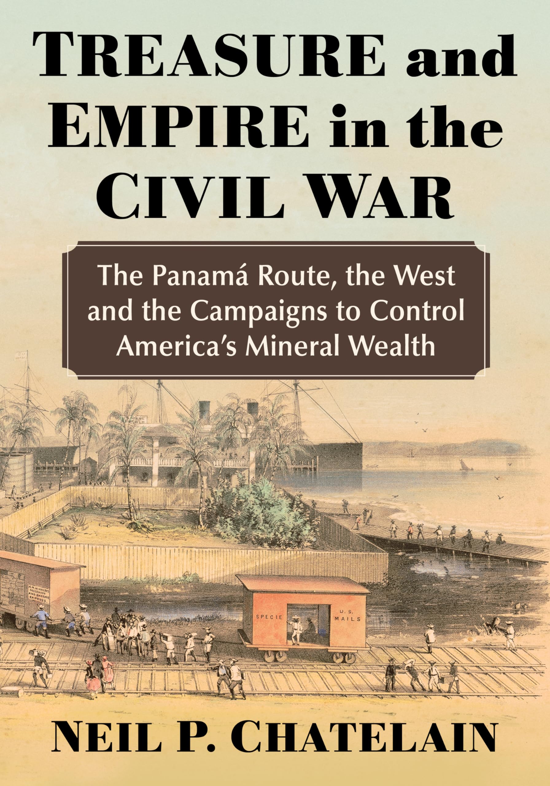 Treasure and Empire in the Civil War: The Panama Route, the West and ...