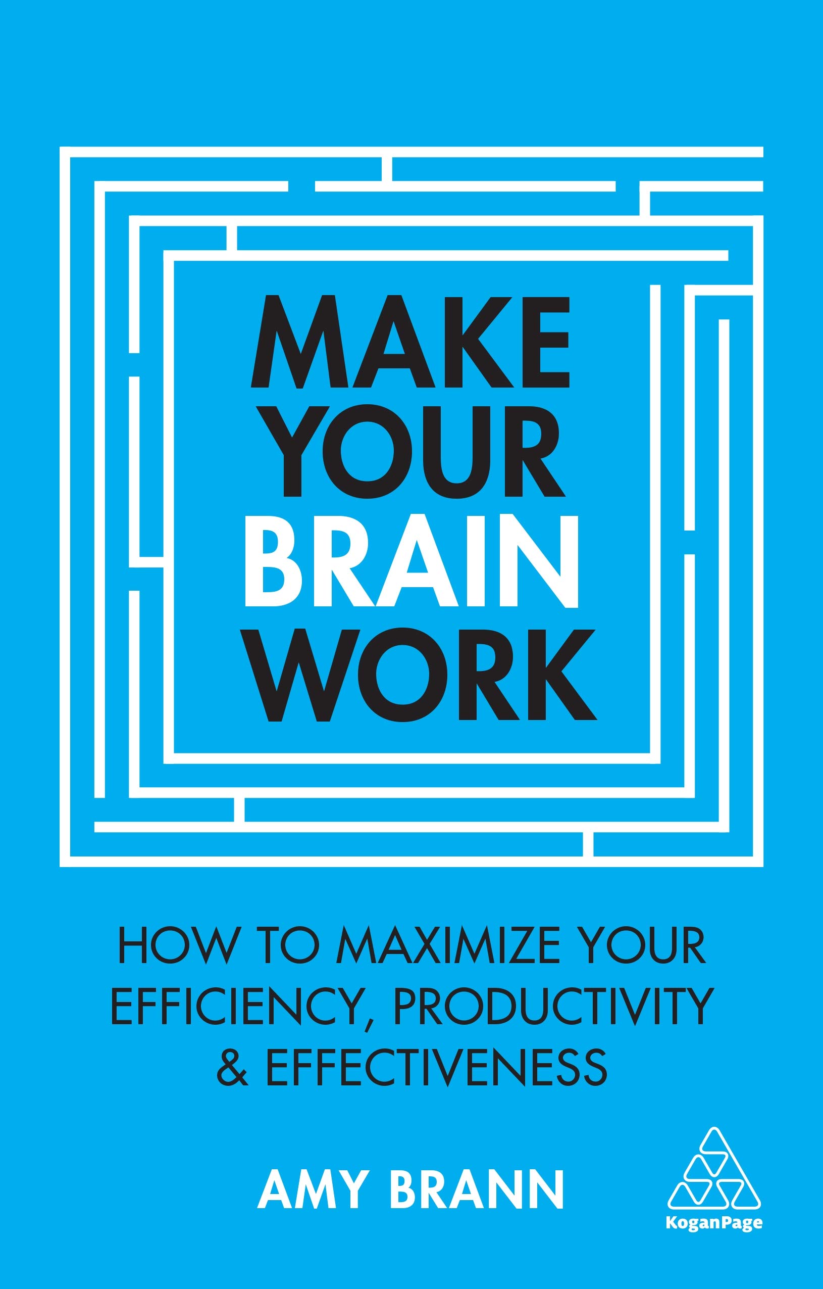 Make Your Brain Work: How to Maximize Your Efficiency, Productivity and ...