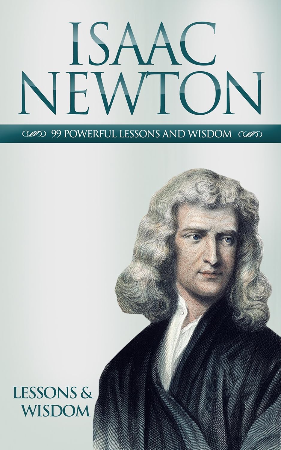 Amazon.com: Isaac Newton: Isaac Newton 99 Lessons and Wisdoms eBook ...