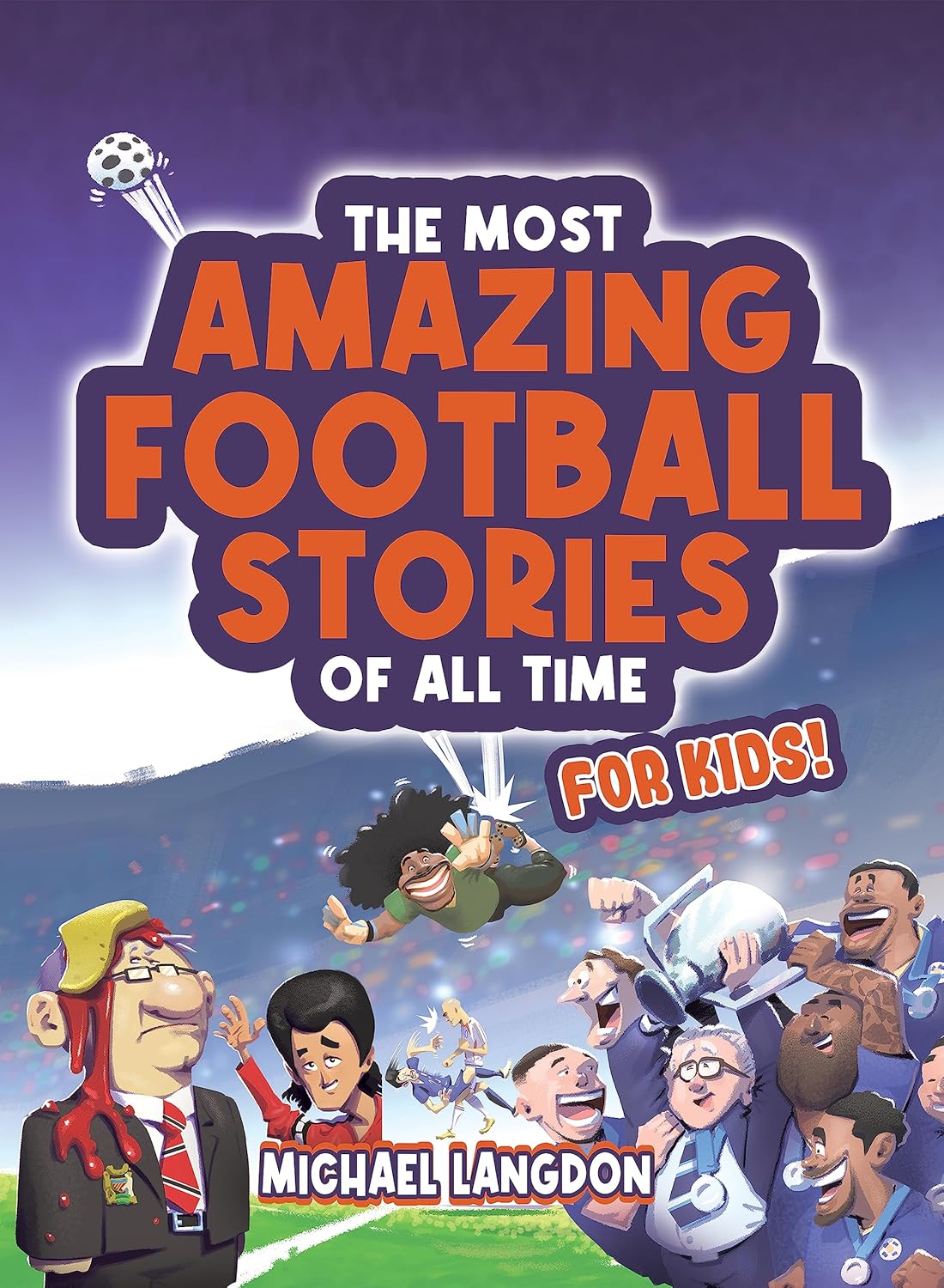 The Most Amazing Football Stories of All Time - For Kids!: The ...