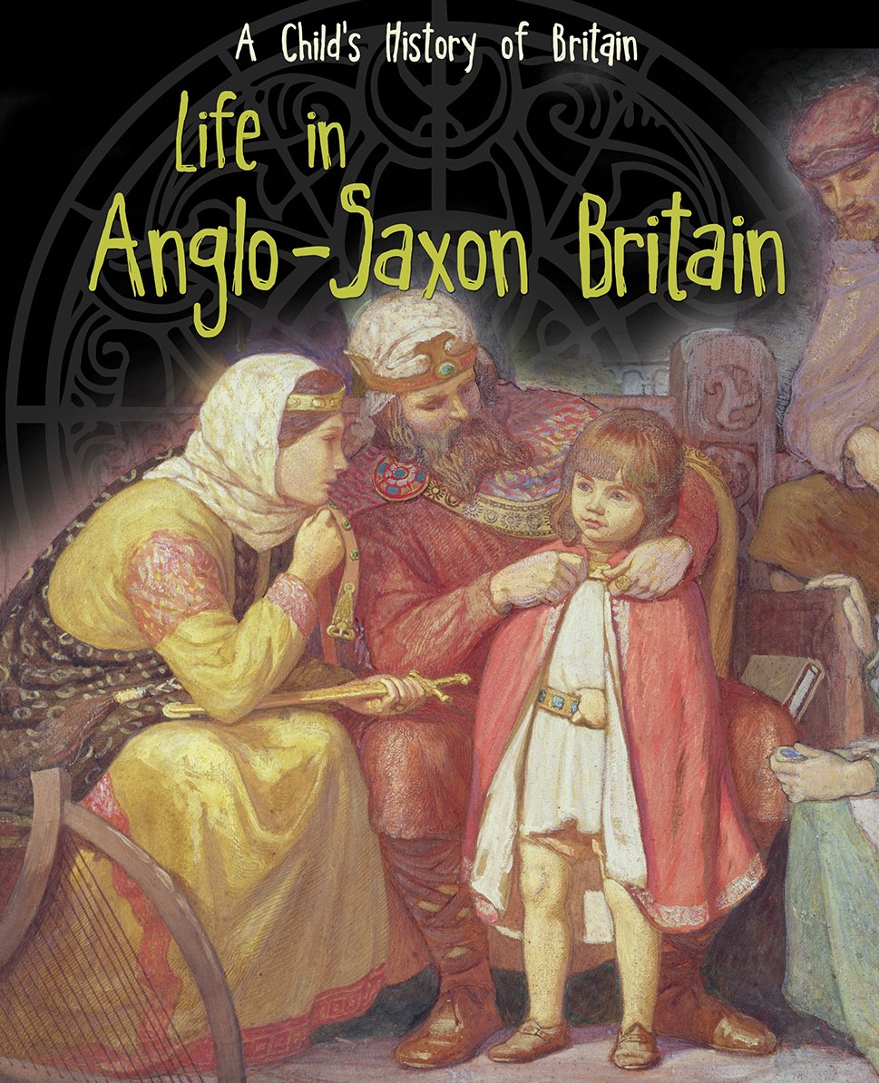 Life in Anglo-Saxon Britain (A Child's History of Britain) : Ganeri ...
