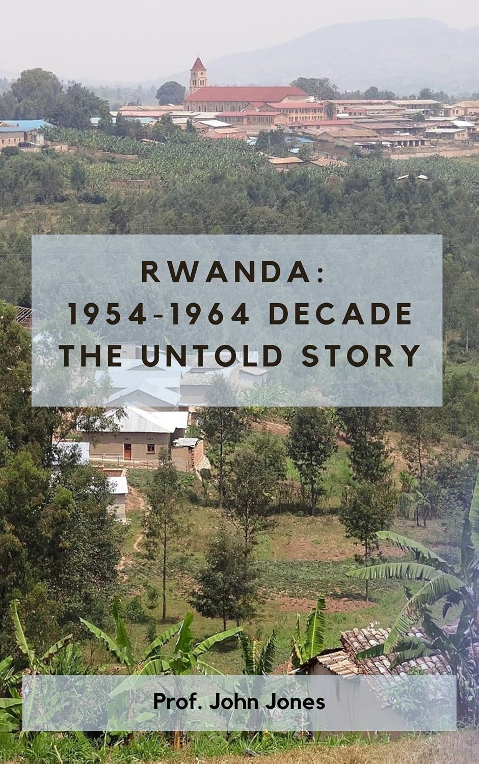 Amazon.com: RWANDA: 1954-1964 DECADE: THE UNTOLD STORY eBook : Jones ...