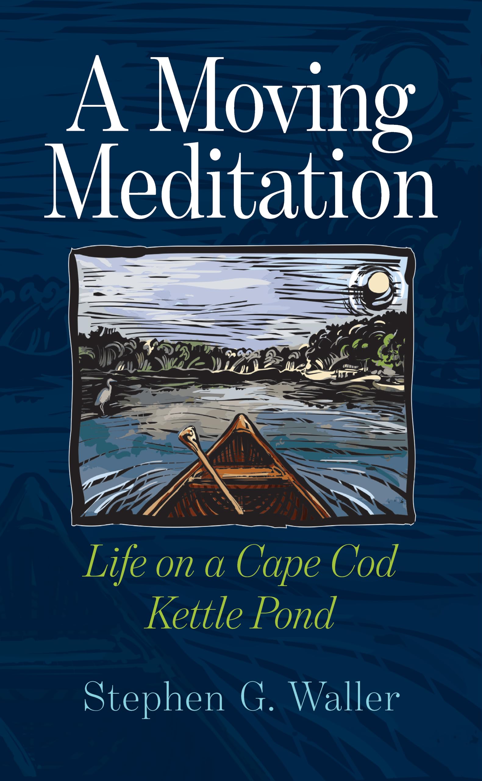 A Moving Meditation: Life on a Cape Cod Kettle Pond: Waller, Stephen G.: 9781625347749: Amazon ...
