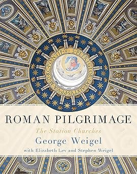 Roman Pilgrimage: The Station Churches: George Weigel, Elizabeth Lev, Stephen Weigel ...