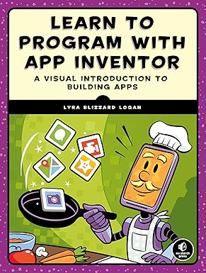 Learn to Program with App Inventor: A Visual Introduction to Building Apps: Logan, Lyra ...