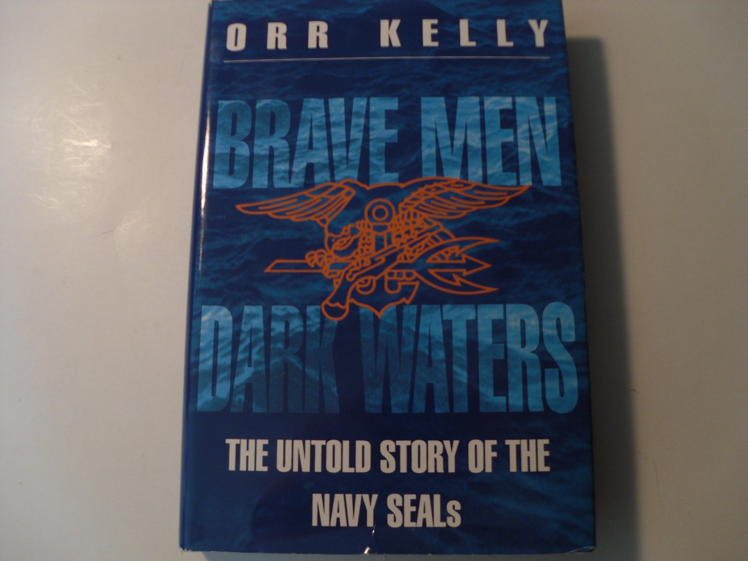 Brave Men Dark Waters: The Untold Story of the Navy Seals: Kelly, Orr ...