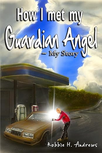 How I Met My Guardian Angel - My Story: Robbie H. Andrews, Lorraine A ...