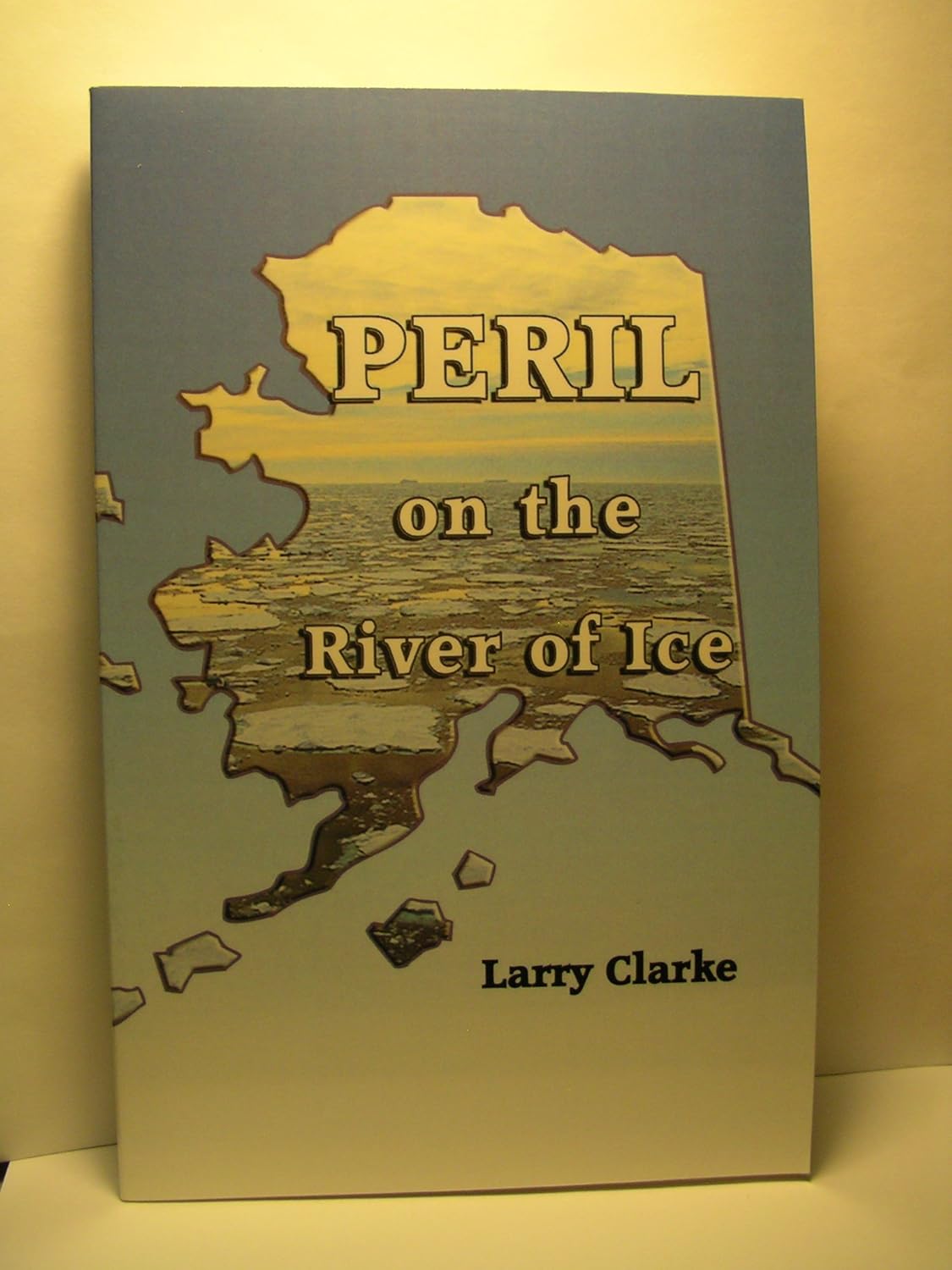 Peril on the River of Ice: Larry Clarke: 9780972293426: Amazon.com: Books