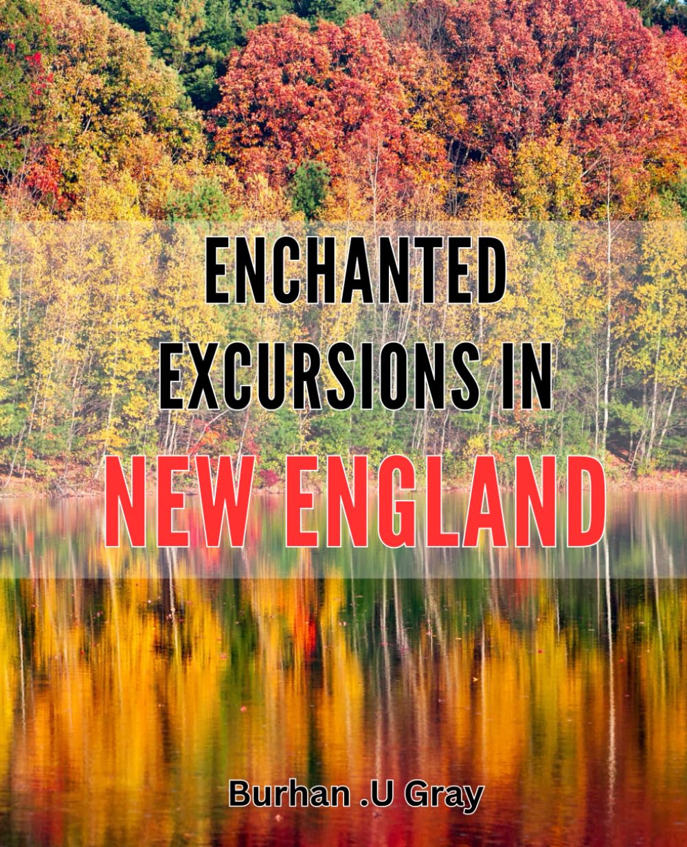 Enchanted Excursions in New England: Discover the Hidden Gems of New England with Delightful ...