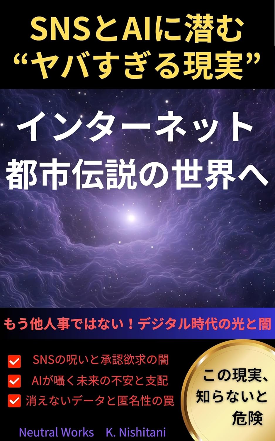 Amazon.co.jp: インターネット都市伝説の世界へ: ― 光と闇の共存：SNSとAIに潜む“ヤバすぎる現実” ― eBook : K. Nishitani 都市伝説 インターネット ...