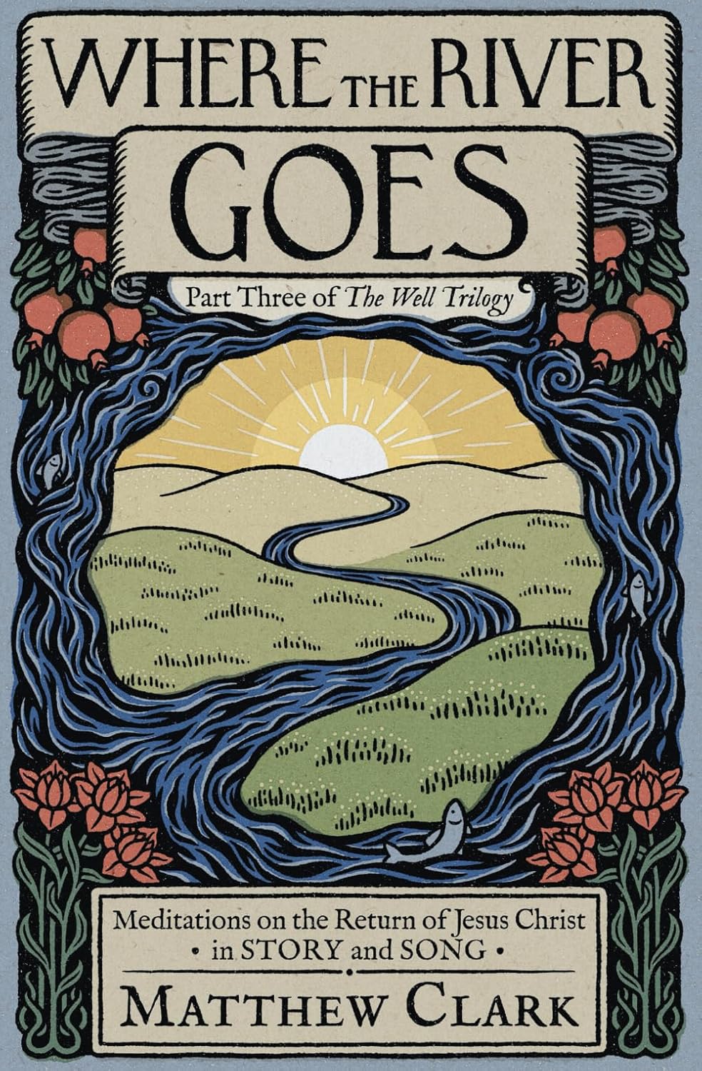 Where The River Goes: Meditations on the Return of Jesus Christ (The ...
