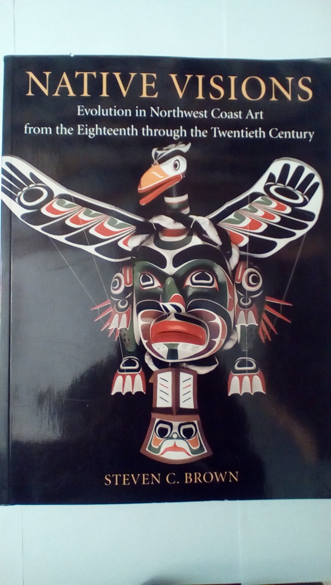 Native Visions: Evolution in Northwest Coast Art from the Eighteenth ...