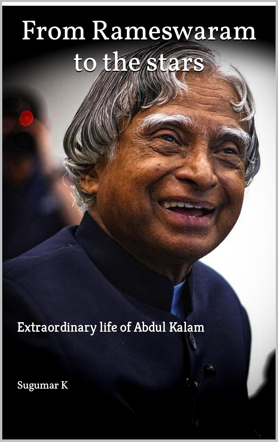 From Rameswaram to the stars: Extraordinary life of Abdul Kalam eBook : K, Sugumar: Amazon.ca ...