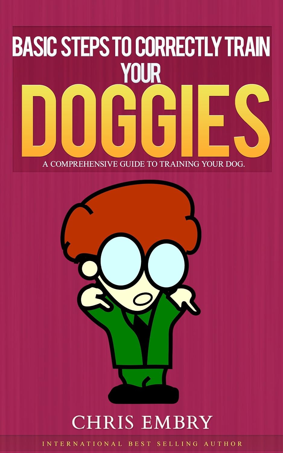 Basic Steps To Correctly Train Your DOGGIES: A comprehensive guide to ...