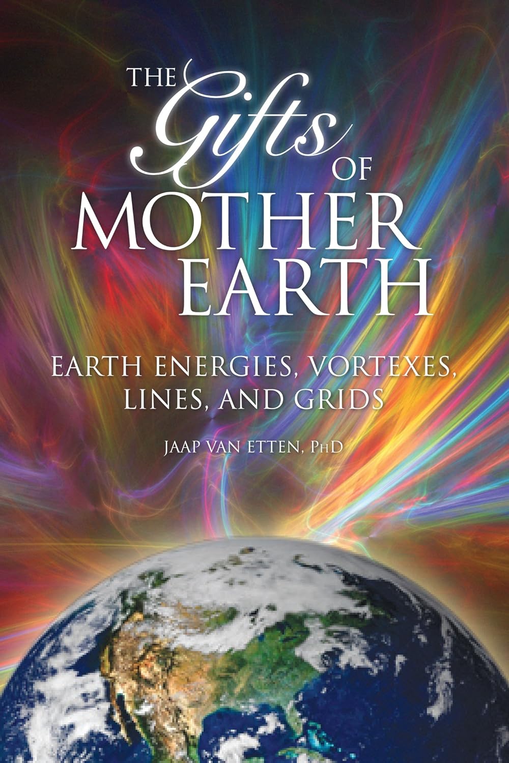 Gifts of Mother Earth: Earth Energies, Vortexes, Lines, and Grids: Jaap ...