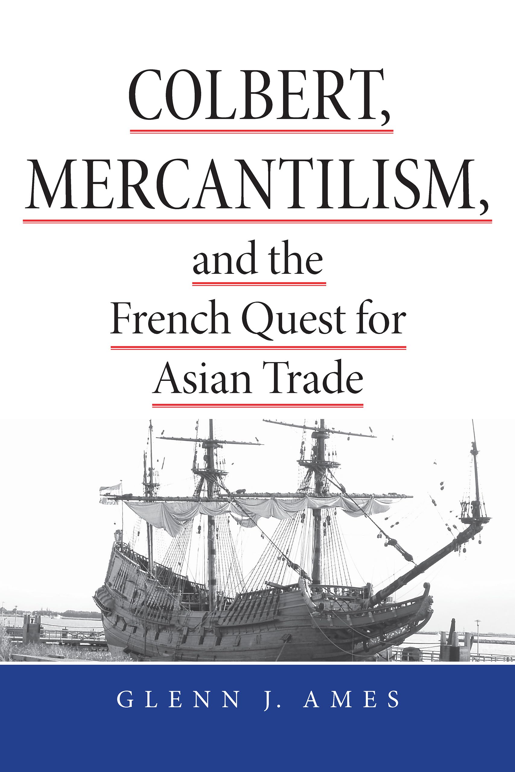 Colbert, Mercantilism, and the French Quest for Asian Trade: Ames ...