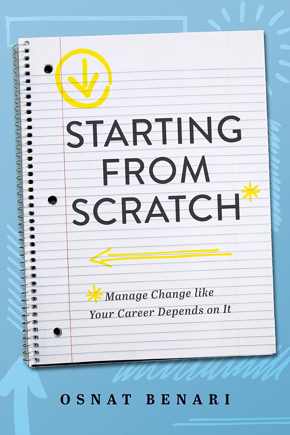 Starting From Scratch: Managing Change Like Your Career Depends On It: Benari, Osnat ...