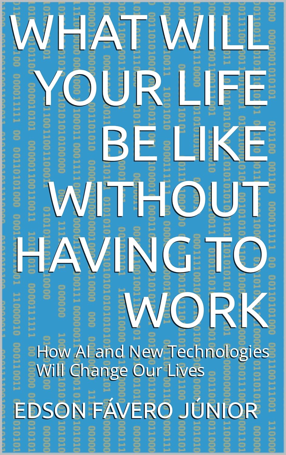 WHAT WILL YOUR LIFE BE LIKE WITHOUT HAVING TO WORK : How AI and New ...