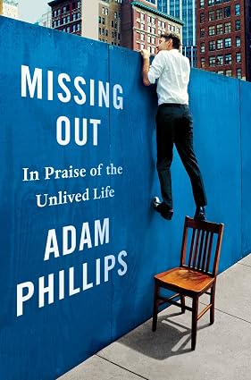 Missing Out: In Praise of the Unlived Life by Phillips, Adam