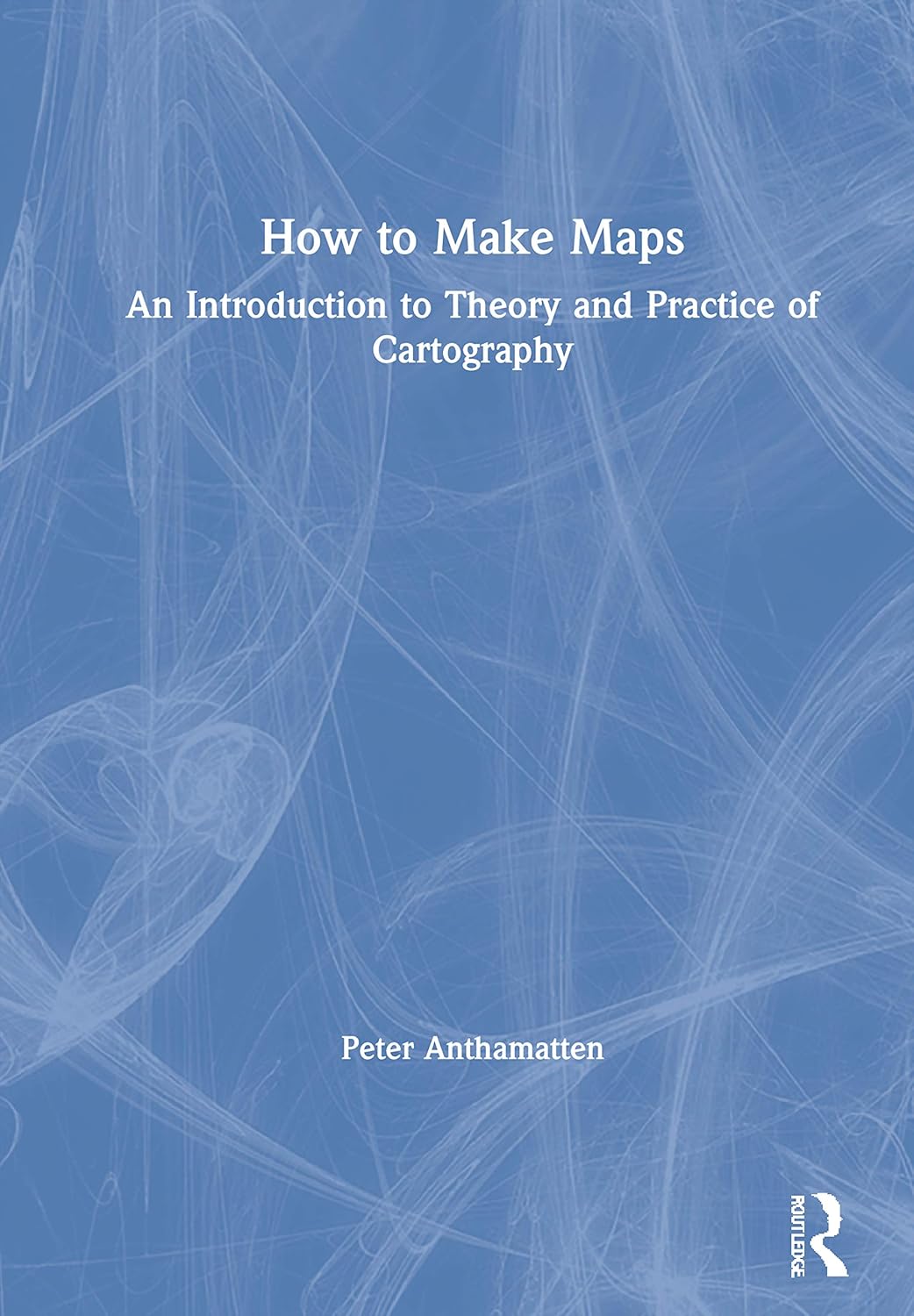 How to Make Maps: An Introduction to Theory and Practice of Cartography ...