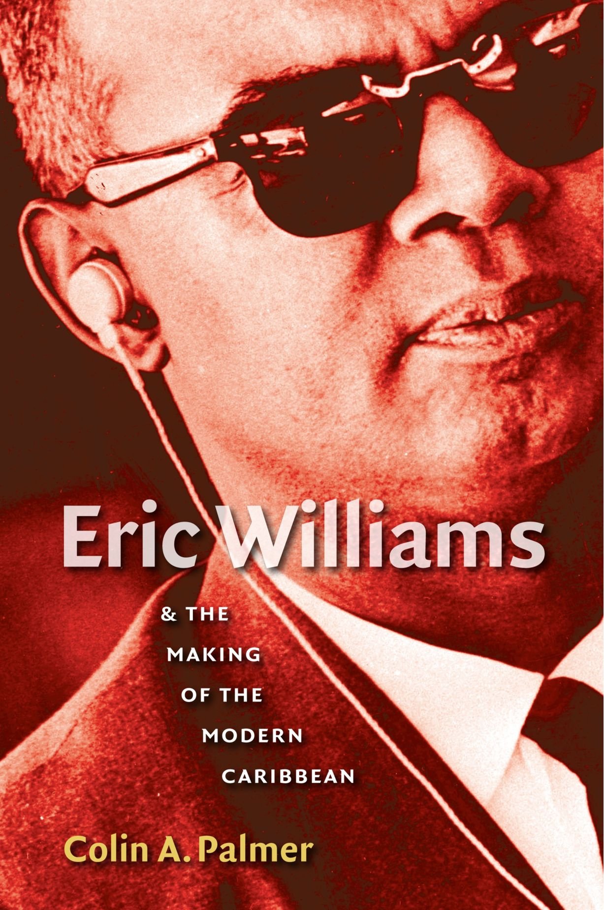 Eric Williams and the Making of the Modern Caribbean: Palmer, Colin A ...