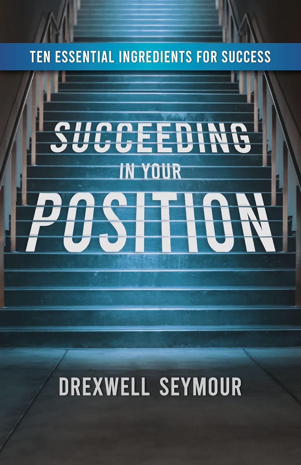 Succeeding In Your Position: Ten Essential Ingredients for Success ...