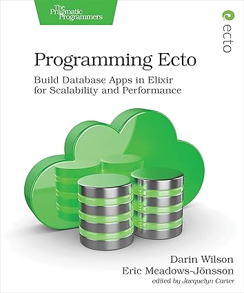 Programming Ecto: Build Database Apps in Elixir for Scalability and Performance: Wilson, Darin ...