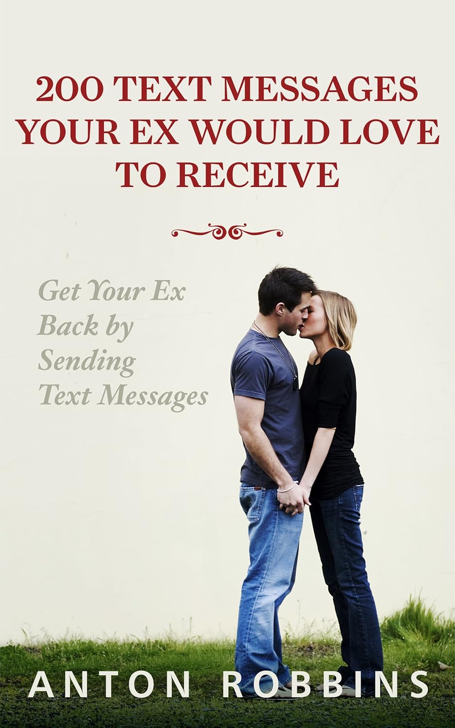 Get Your Ex Back: 200 Text Messages Your EX Would Love To Receive: How ...