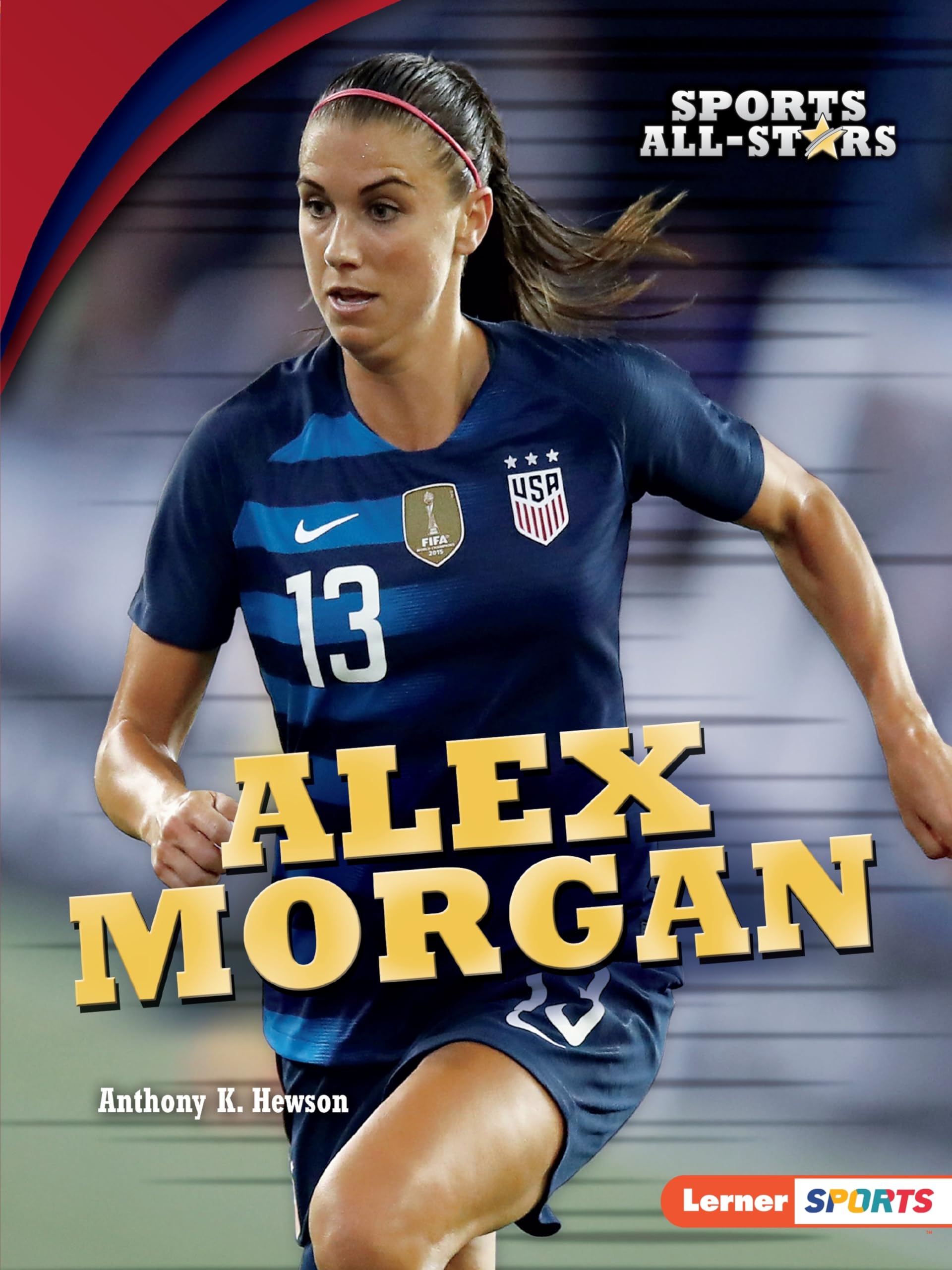 Alex Morgan (Sports All-Stars (Lerner ™ Sports)): Hewson, Anthony K ...