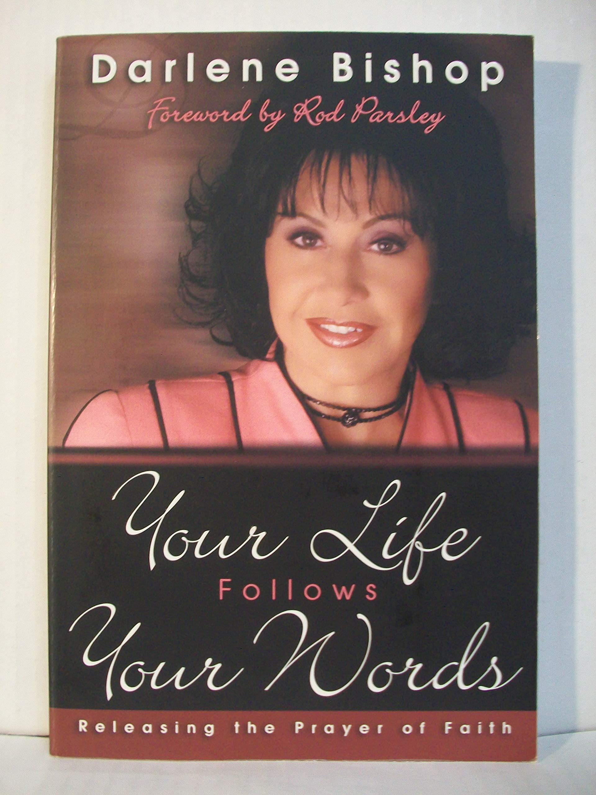 Your Life Follows Your Words: Releasing the Prayer of Faith: Darlene ...