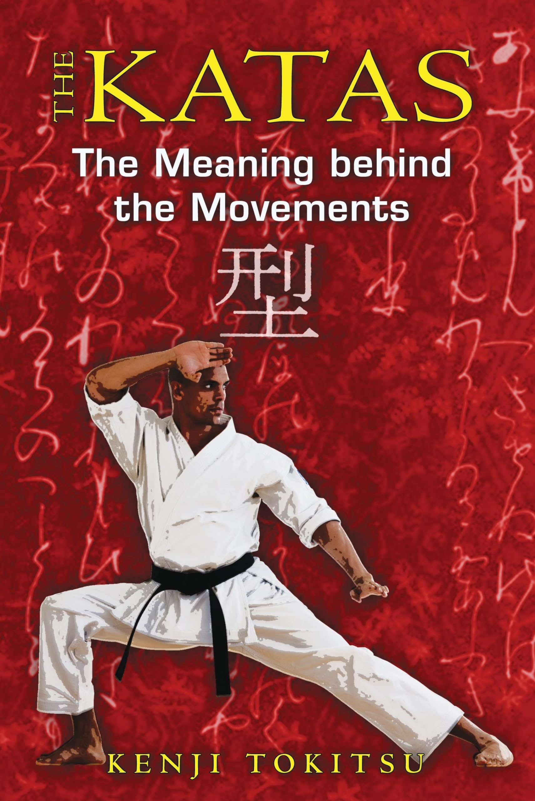 The Katas: The Meaning behind the Movements: Tokitsu, Kenji ...