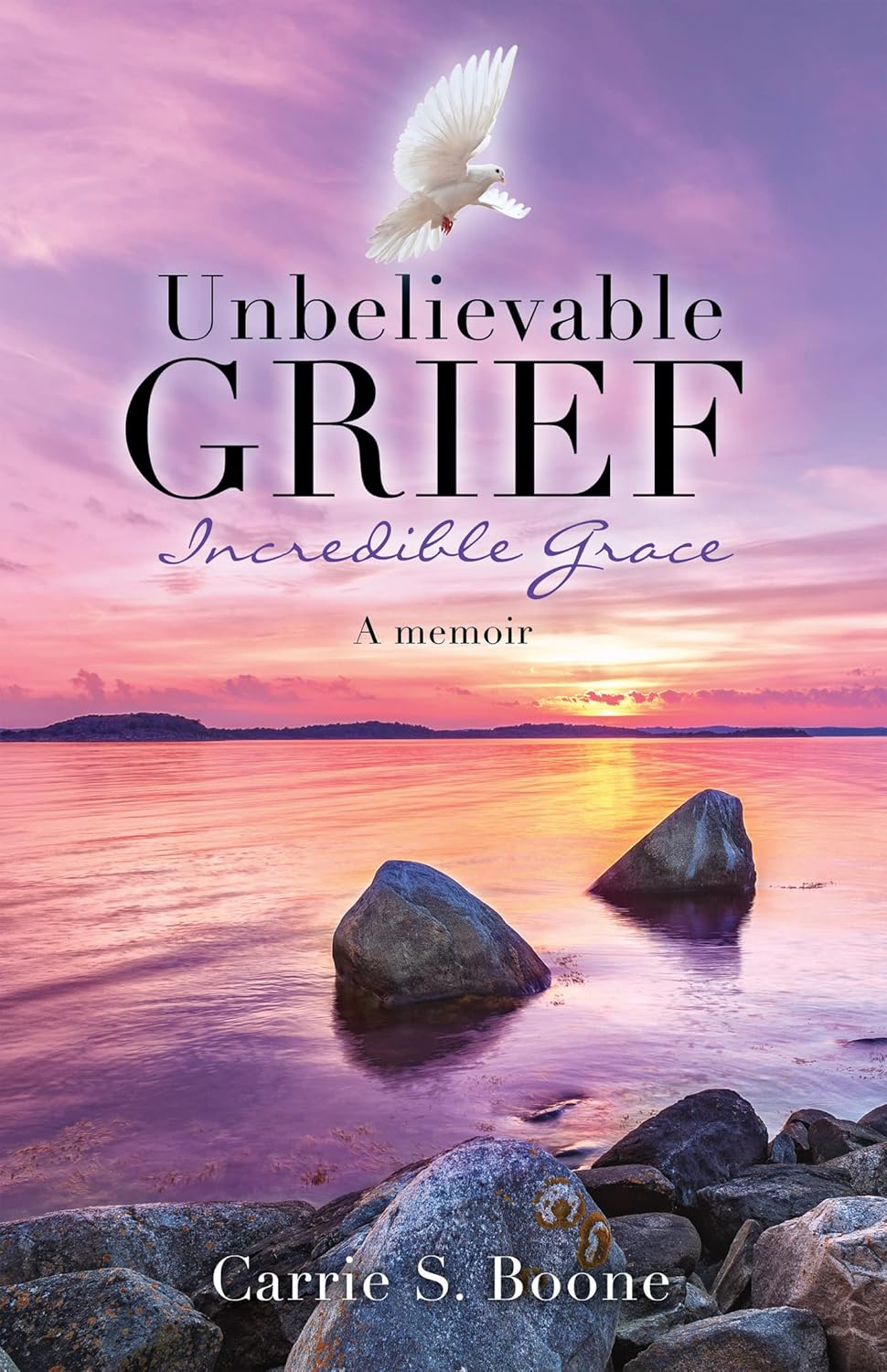 Unbelievable Grief: Incredible Grace: A memoir - Kindle edition by ...