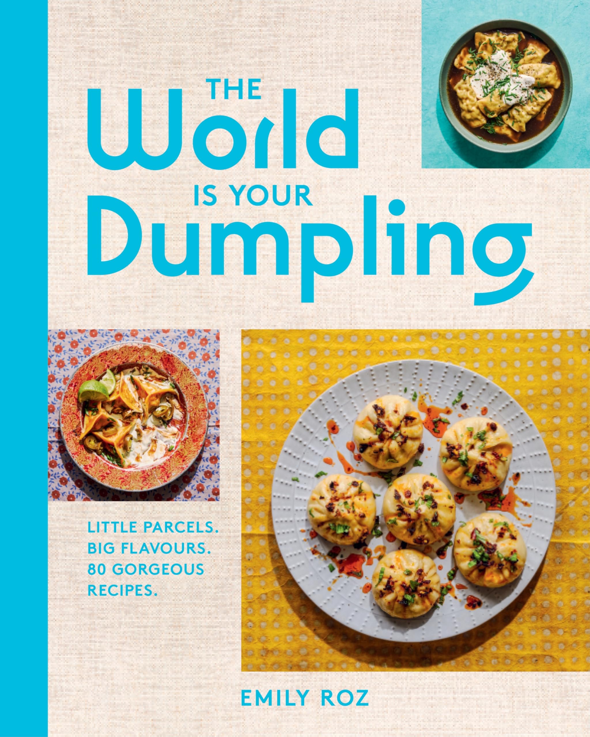 The World Is Your Dumpling: Little Parcels. Big Flavours. 80 Gorgeous ...