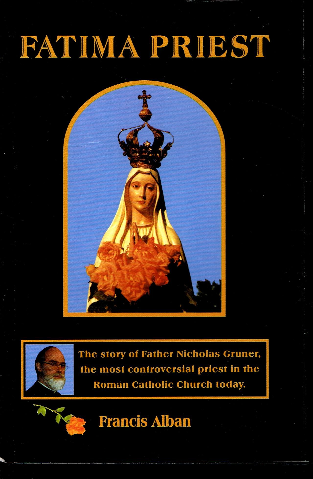 FATIMA PRIEST the Story of Father Nicholas Gruner, the Most ...