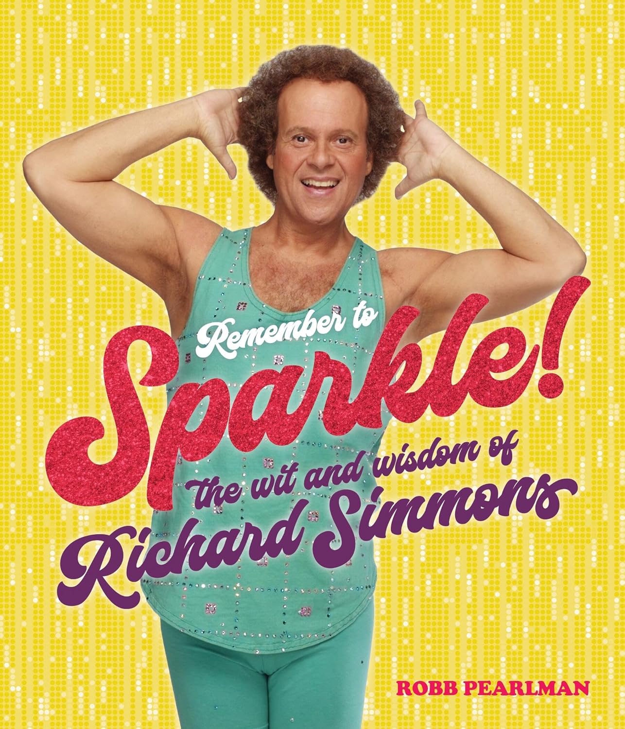 Remember to Sparkle!: The Wit & Wisdom of Richard Simmons: Simmons ...