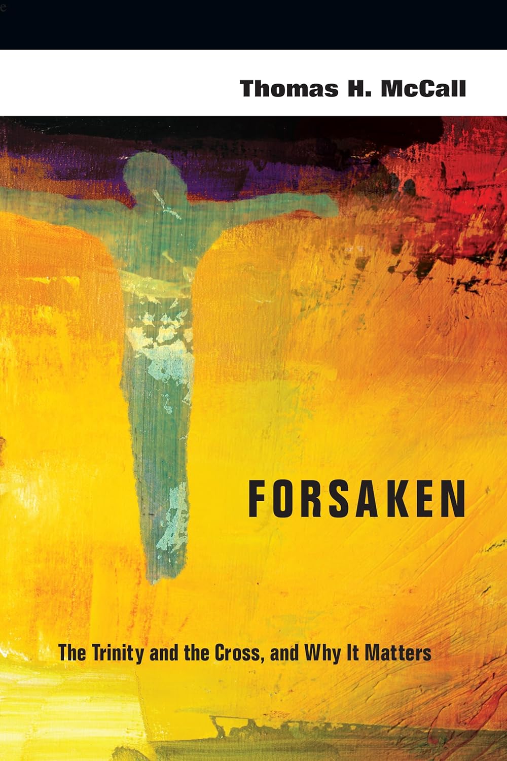 Forsaken: The Trinity and the Cross, and Why It Matters: McCall, Thomas ...