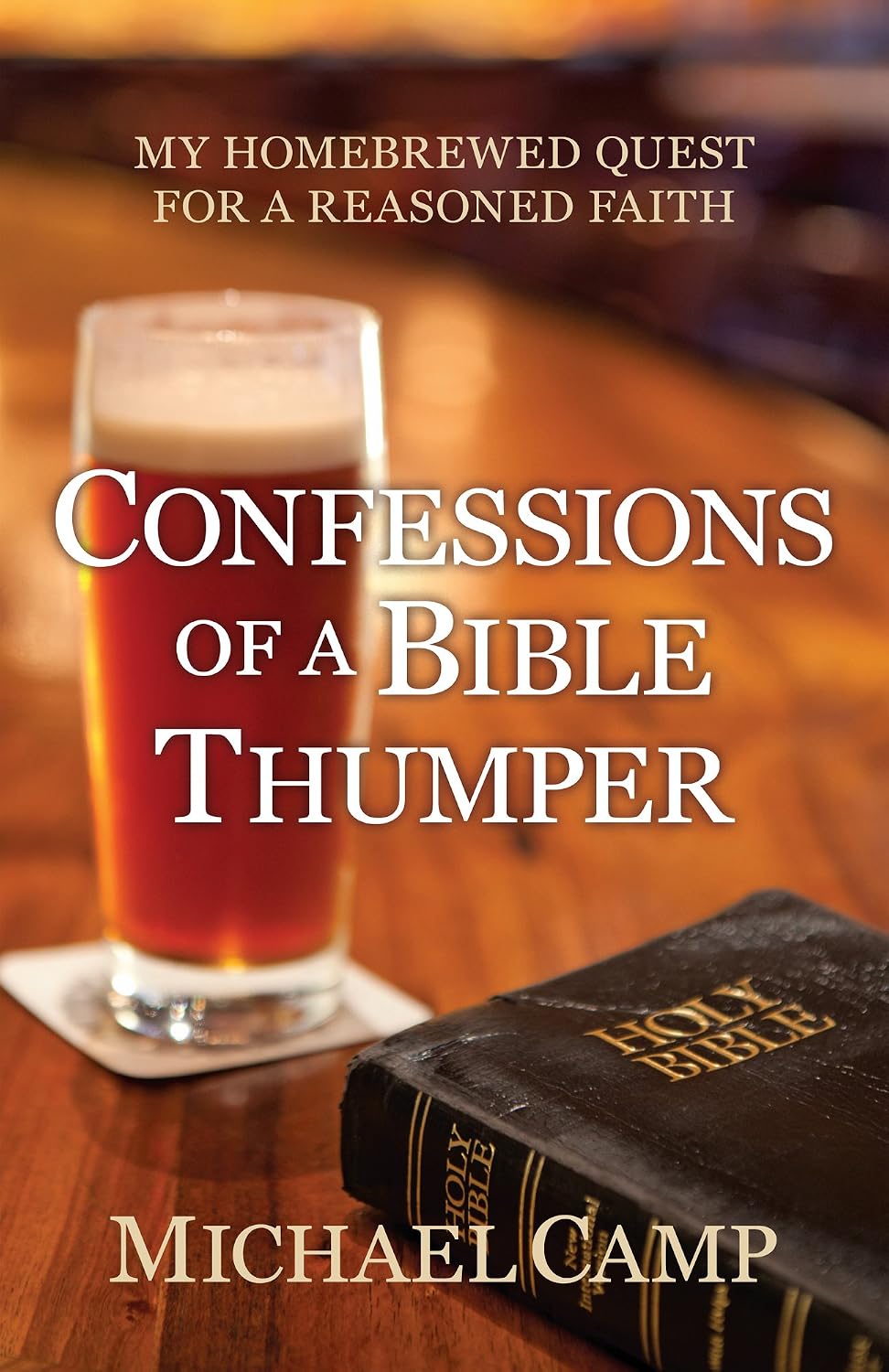 Confessions of a Bible Thumper: My Homebrewed Quest for a Reasoned ...