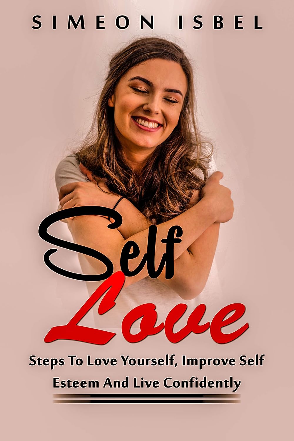 Amazon.com: Self-Love: Steps To Love Yourself, Improve Self Esteem And ...