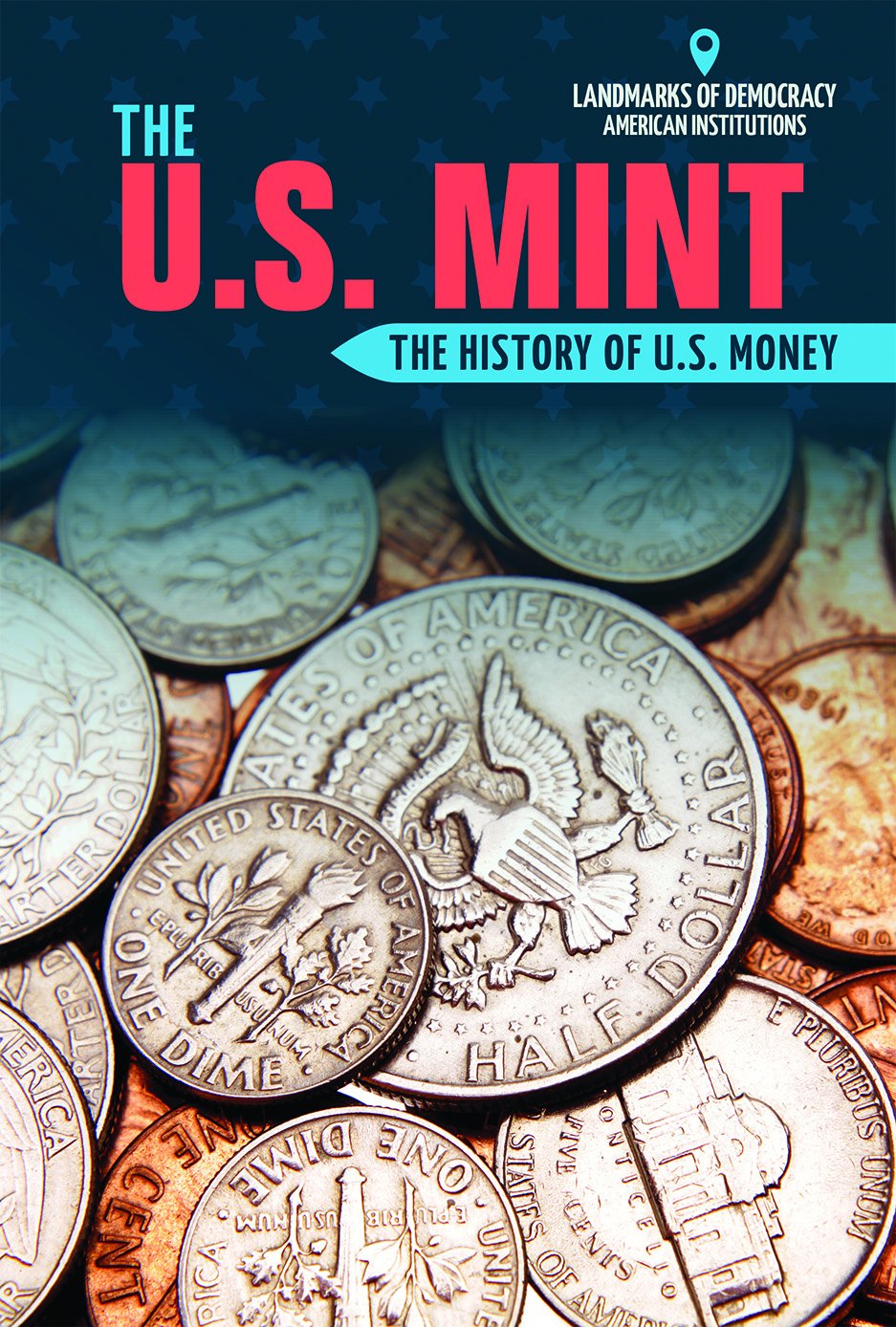 The U.S. Mint: The History of U.S. Money (Landmarks of Democracy ...