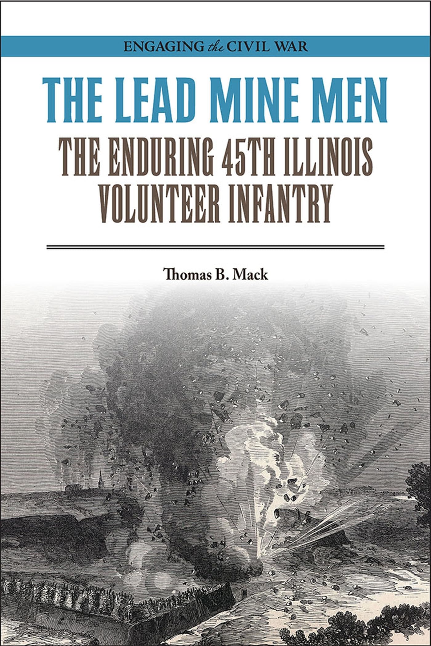 The Lead Mine Men: The Enduring 45th Illinois Volunteer Infantry ...