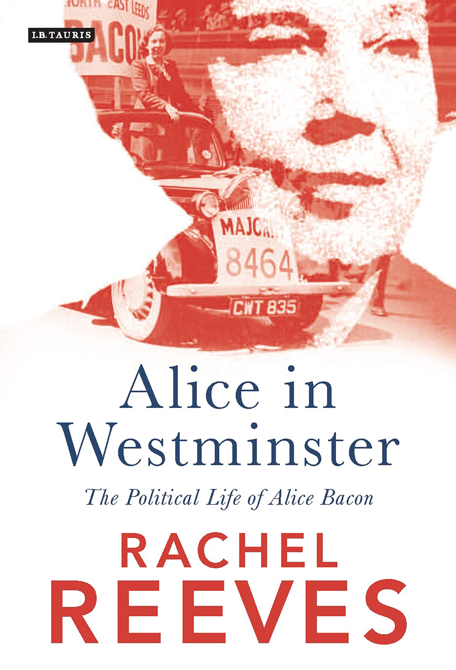 Alice in Westminster: The Political Life of Alice Bacon: Reeves, Rachel ...