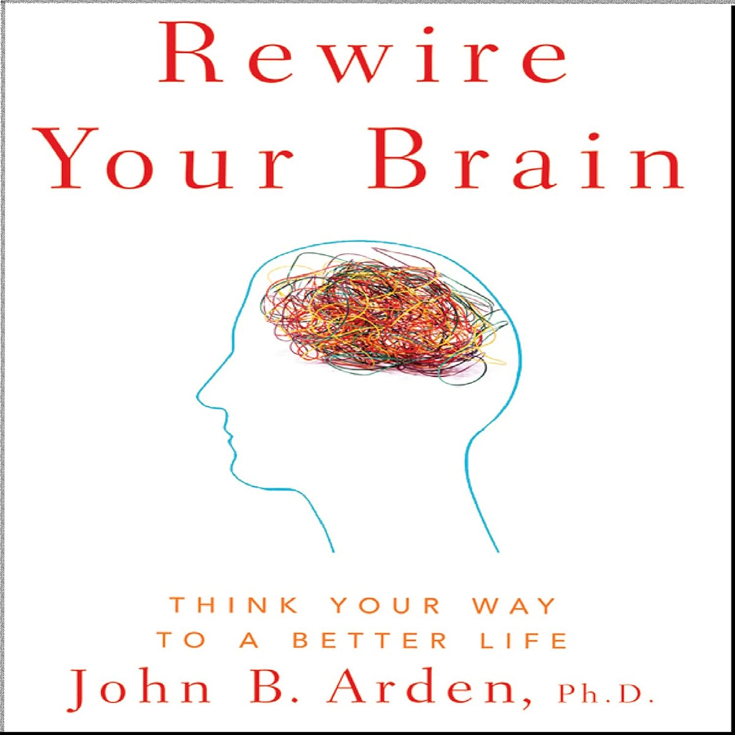 Amazon.com: Rewire Your Brain: Think Your Way to a Better Life (Audible ...