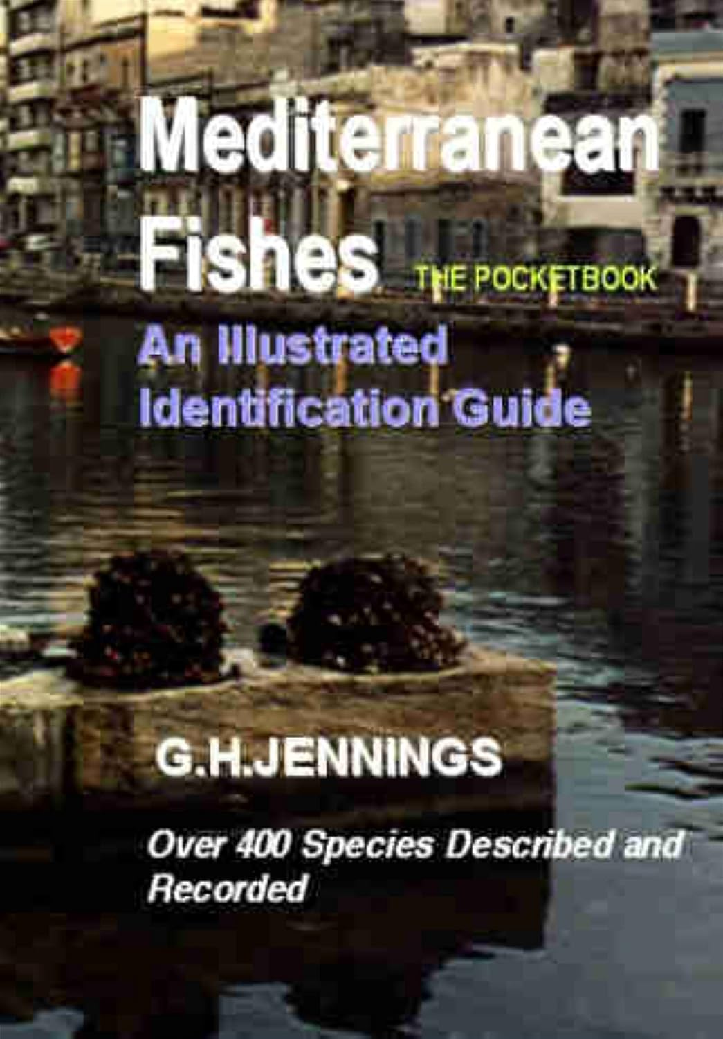 Mediterranean Fishes: An Illustrated Identification Guide to Over 380 ...